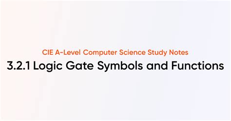 logic gate symbols and functions 3 2 1 cie a level computer science
