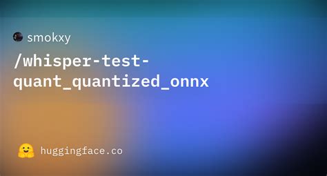 Smokxy Whisper Test Quant Quantized Onnx At Main