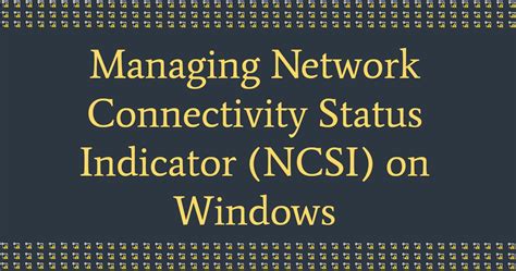 How To Manage Network Connectivity Status Indicator Ncsi On Windows R Techbriefly