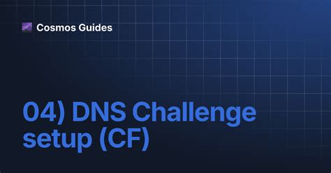 04 DNS Challenge Setup CF Cosmos Guides