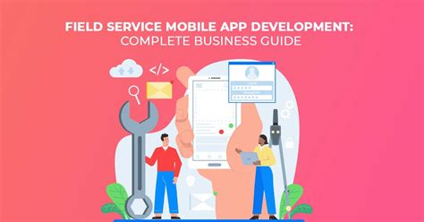 Field Service Mobile App Development Complete Guide 2023