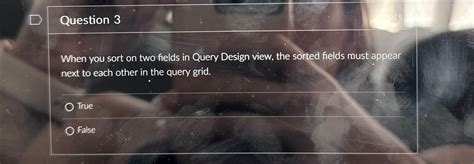 Solved Question When You Sort On Two Fields In Query Design Chegg Com