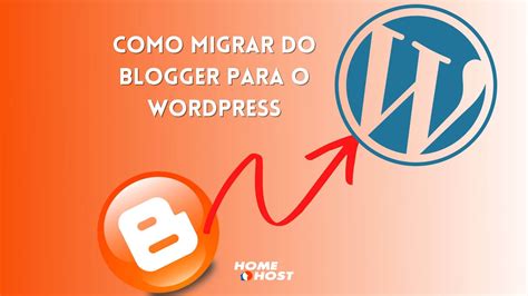 Como Migrar Do Blogger Para O Wordpress Homehost