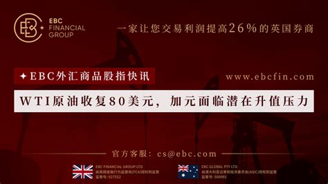 Ebc外汇商品股指快讯wti原油收复80美元，加元面临潜在升值压力 知乎