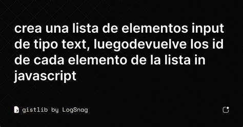 Gistlib Crea Una Lista De Elementos Input De Tipo Text Luegodevuelve