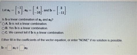 solved let a1 [−15] a2 [4−16] and b [3−11] is b a linear