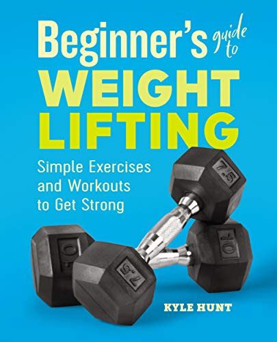 Beginners Guide To Weight Lifting Summary Of Key Ideas And Review Kyle Hunt Blinkist