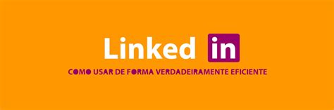 Linkedin Como Usar De Forma Verdadeiramente Eficiente Up Branding