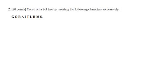 Solved 2 20 Points Construct A 2−3 Tree By Inserting The