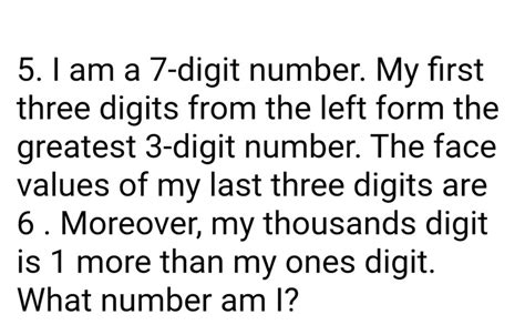 5 I Am A 7 Digit Number My First Three Digits From The Left Form The Gr