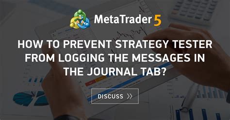 How To Prevent Strategy Tester From Logging The Messages In The Journal