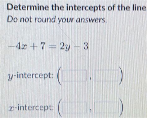 solved determine the intercepts of the line do not round your answers
