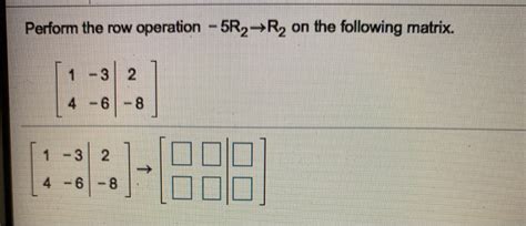 solved perform the row operation 5r2 ry on the following
