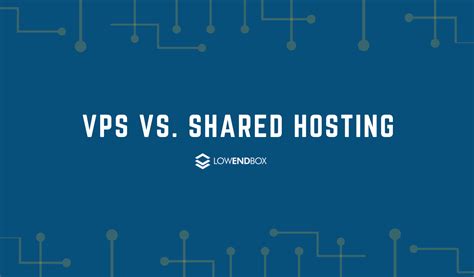 Why And When To Use A VPS Instead Of Shared Hosting LowEndBox