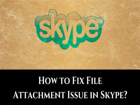 how to fix file attachment issue in skype by katy perry issuu