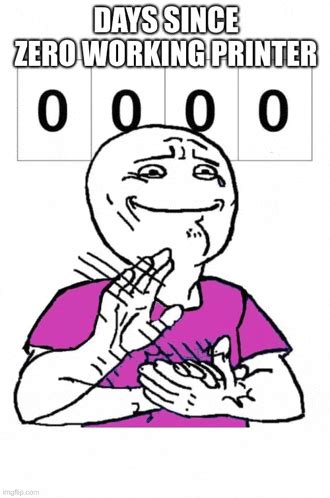 Days Since Zero Working Printer Meme Days Since Zero Working Printer