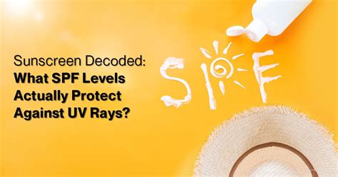 Sunscreen Decoded What Spf Levels Actually Protect Against Uv Rays