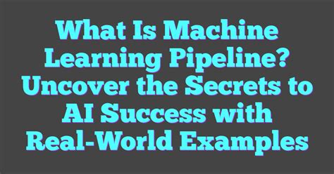 what is machine learning pipeline uncover the secrets to ai success