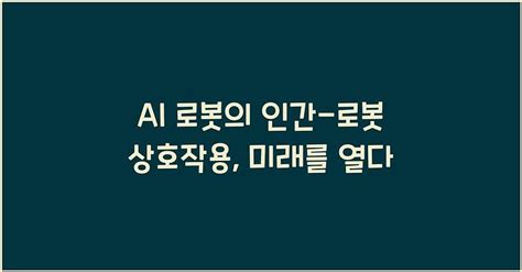 Ai 로봇의 인간 로봇 상호작용 미래를 열다