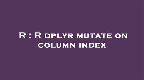R R Dplyr Mutate On Column Index Youtube