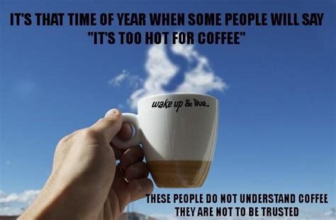 Summer Hot Weather Quotes Quotesgram Coffee Is Life Coffee Humor I