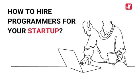 Hire Programmers For A Startup A Detailed Guide On How To Hire