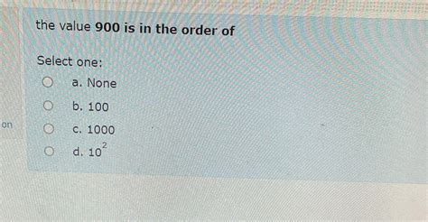 solved the value 900 ﻿is in the order ofselect one a