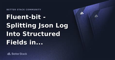 Fluent Bit Splitting Json Log Into Structured Fields In Elasticsearch