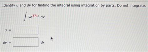 solved identify u and dv for finding the integral using