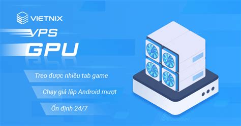 VPS GPU Giải Pháp Tối Ưu Treo Game Tool MMO Mạnh Mẽ