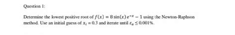 Solved Question 1determine The Lowest Positive Root Of