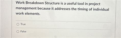 Solved Work Breakdown Structure Is A Useful Tool In Project Chegg