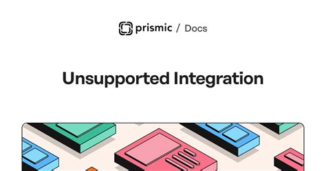 Unsupported Integration — Prismic Docs