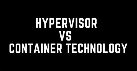 Hypervisor Vs Container Technology — Lets Discuss