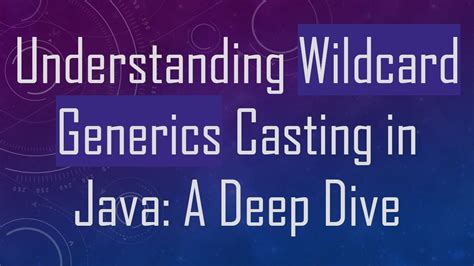 Understanding Wildcard Generics Casting In Java A Deep Dive Youtube