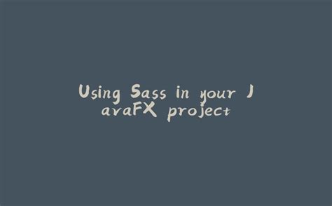 Using Sass In Your Javafx Project 拾光赋