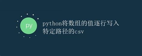 python将数组的值逐行写入特定路径的csv 极客笔记