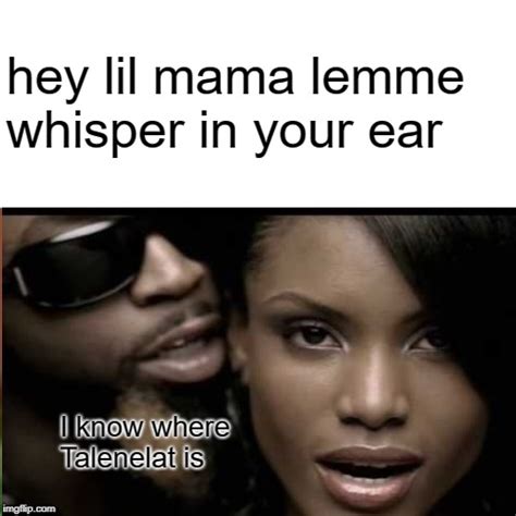 Hey Lil Mama Lemme Whisper In Your Ear Meme