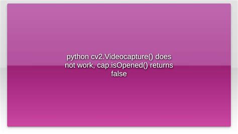 Python Cv2 Videocapture Does Not Work Cap IsOpened Returns False