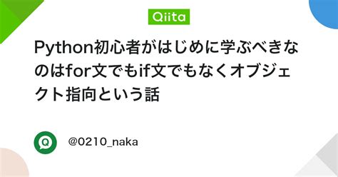 [b プログラミング] python初心者がはじめに学ぶべきなのはfor文でもif文でもなくオブジェクト指向という話 qiita
