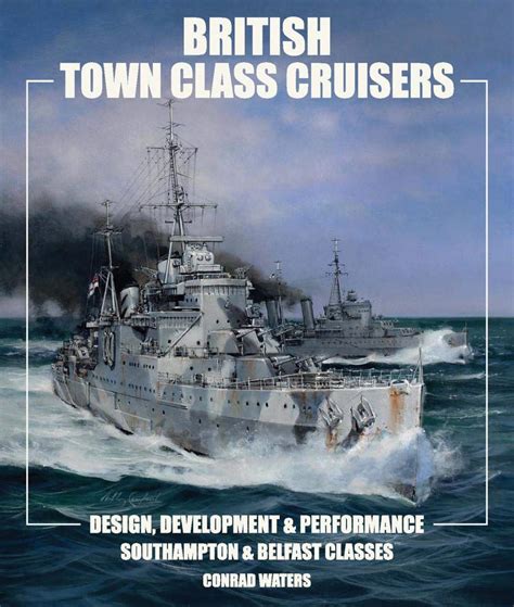 British Town Class Cruisers Design Development And Performance Southampton And Belfast Classes By