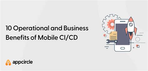 10 Operational And Business Benefits Of Mobile Cicd Appcircle Blog