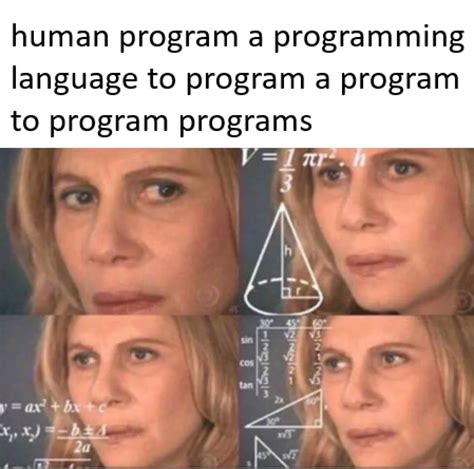 human program a programming language to program a program to program programmers r programmerhumor