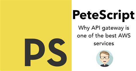 Why API Gateway Is One Of The Best AWS Services PeteScript