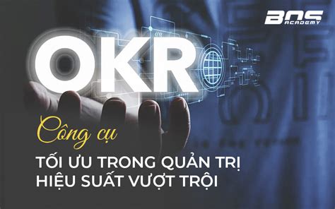 Okr Công Cụ Tối ưu Trong Quản Trị Hiệu Suất Vượt Trội HỌc ViỆn QuẢn TrỊ Bos
