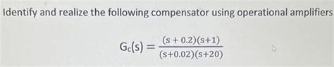 Solved Identify And Realize The Following Compensator Using Chegg