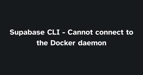Supabase Cli Cannot Connect To The Docker Daemon Eshlox