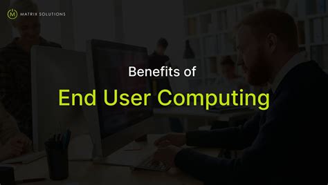 essentials of end user computing benefits and limitations