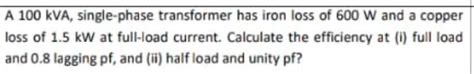 [answered] A 100 Kva Single Phase Transformer Has Iron Loss Of 600 W Kunduz