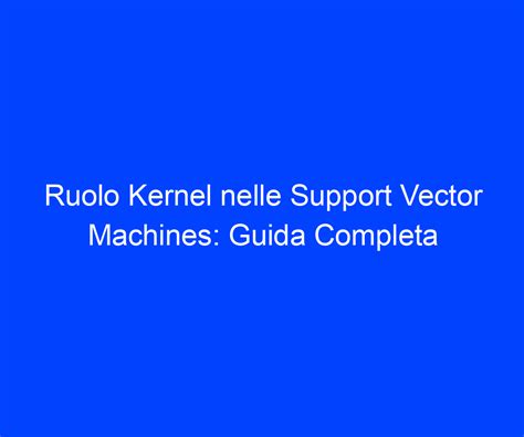 ruolo kernel nelle support vector machines guida completa